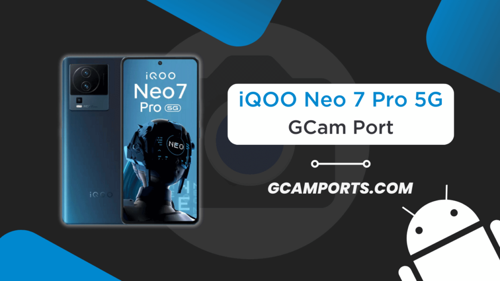 iQOO Neo 7 Pro 5G GCam Port | Google Camera v9.6 Download